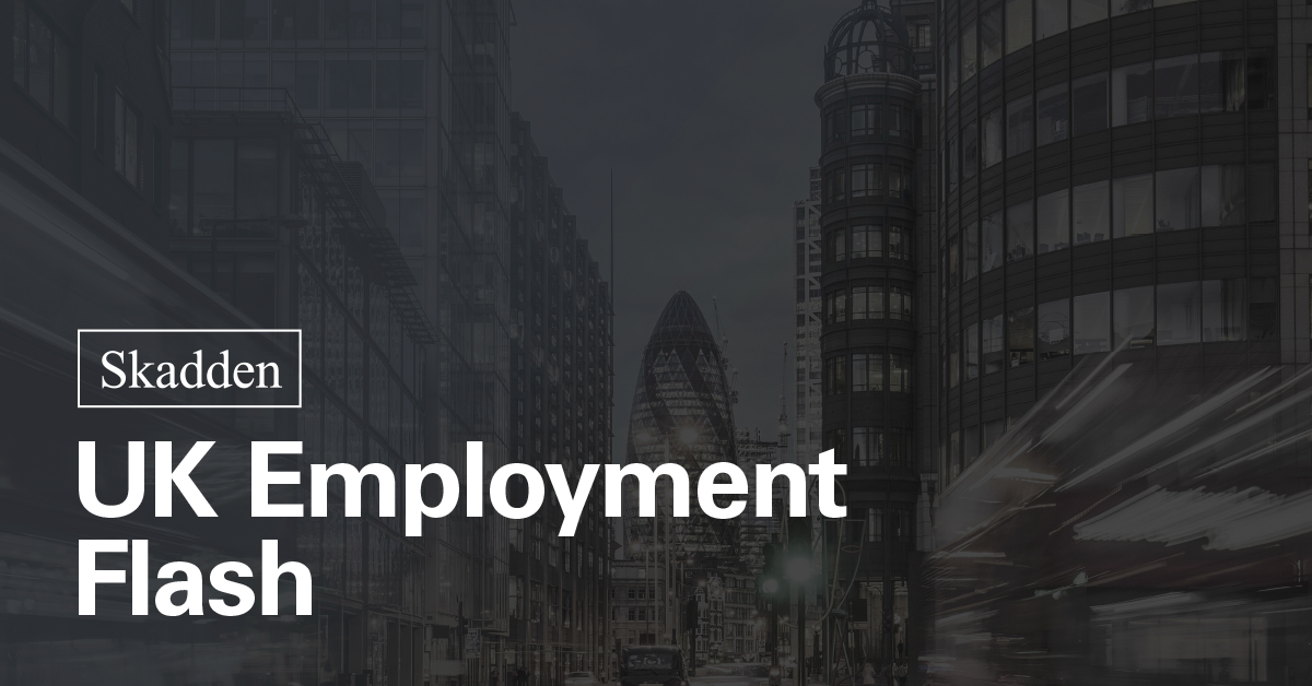 UK Employment Flash | Insights | Skadden, Arps, Slate, Meagher & Flom LLP