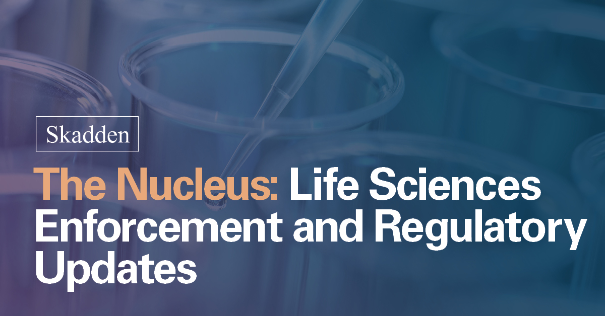 The Nucleus: Life Sciences Enforcement and Regulatory Updates ...